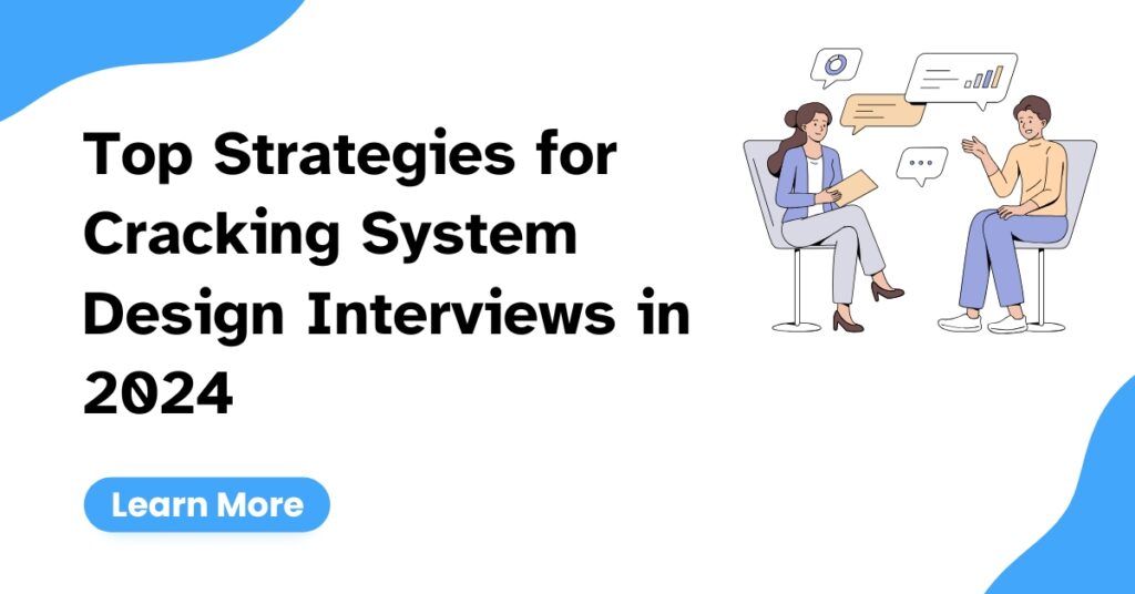 Top Strategies for Cracking System Design Interviews in 2024 - Get SDE Ready