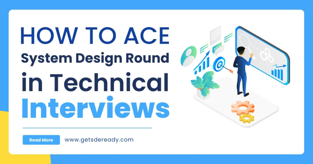 How to Ace the System Design Round in Technical Interviews - Get SDE Ready