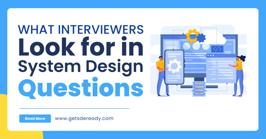 What Interviewers Look for in System Design Questions - Get SDE Ready