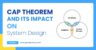 CAP Theorem and Its Impact on System Design - Get SDE Ready